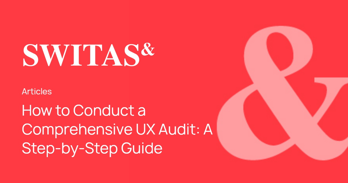 How to Conduct a Comprehensive UX Audit: A Step-by-Step Guide - Switas Consultancy