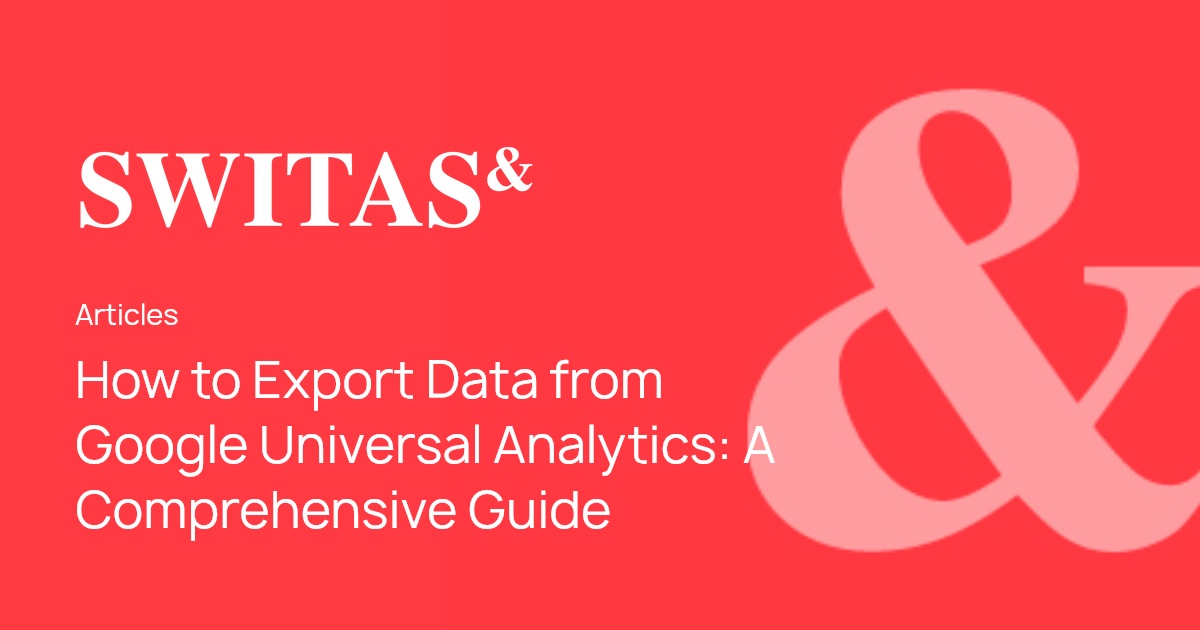 How to Export Data from Google Universal Analytics: A Comprehensive Guide - Switas Consultancy